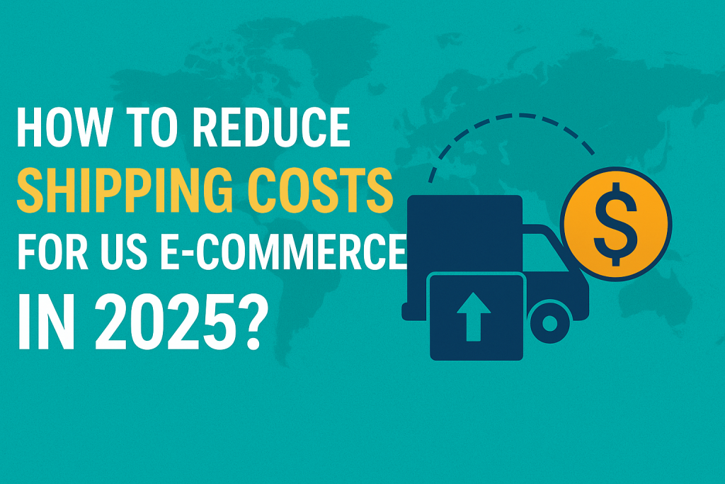 How to Reduce Shipping Costs for US E-Commerce in 2025?